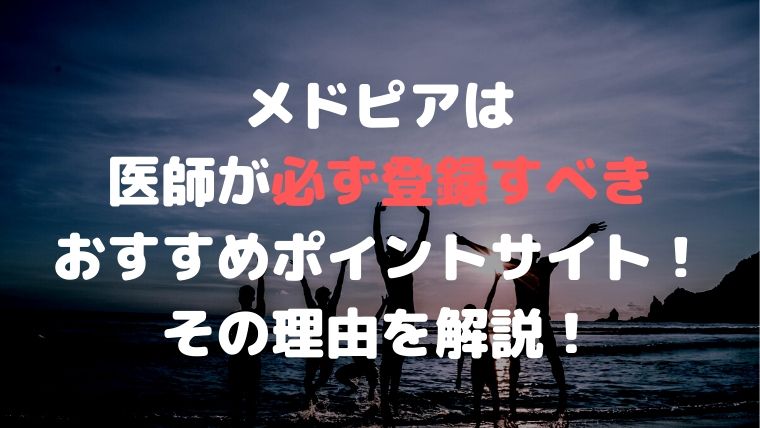 メドピアは医師が必ず登録すべきおすすめポイントサイト！その理由を解説！｜ゼロから始める医師生活